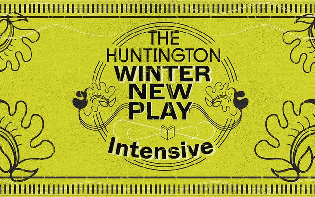 THE HUNTINGTON’S WINTER NEW PLAY INTENSIVE RETURNS, EMPOWERING BOLD ...